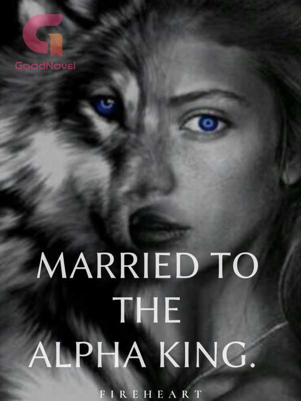 Married to the Alpha King PDF & Novel Online by Fireheart. to Read for ...