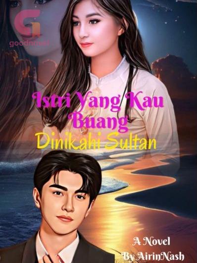 ISTRI YANG KAU BUANG DINIKAHI SULTAN PDF & Novel Online dari AirinNash untuk Dibaca Gratis ...